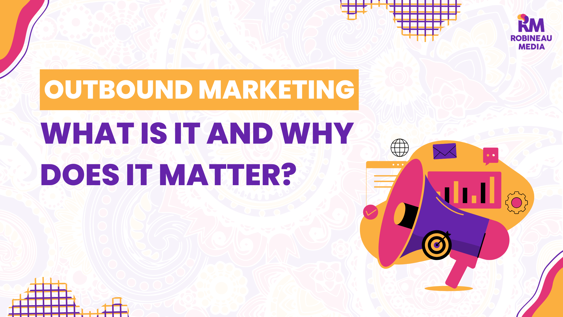 Outbound Marketing: What Is It and Why Does It Matter?